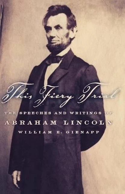 THIS FIERY TRIAL: The Speeches and Writings of Abraham Lincoln by ...