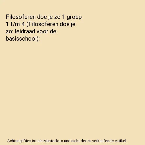 FILOSOFEREN DOE JE zo 1 groep 1 t/m 4 (Filosoferen doe je zo: leidraad ...