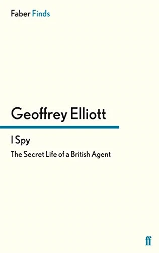 I SPY: THE Secret Life of a British Agent, Elliott, Geoffrey, Good ...