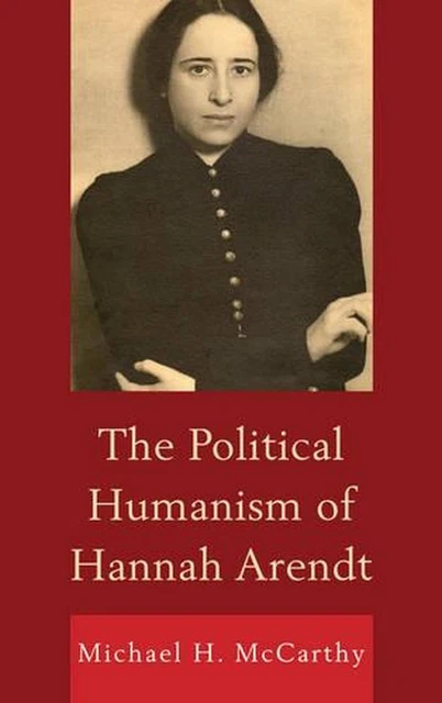 THE POLITICAL HUMANISM of Hannah Arendt by Michael H. McCarthy (English ...