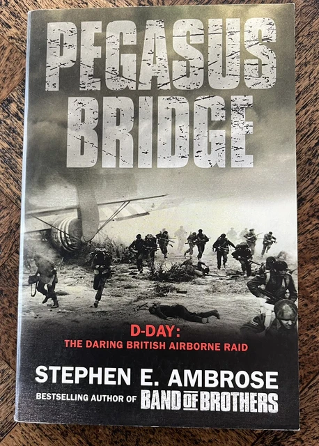Pegasus Bridge D Day The Daring British Airborne Raid By Stephen E