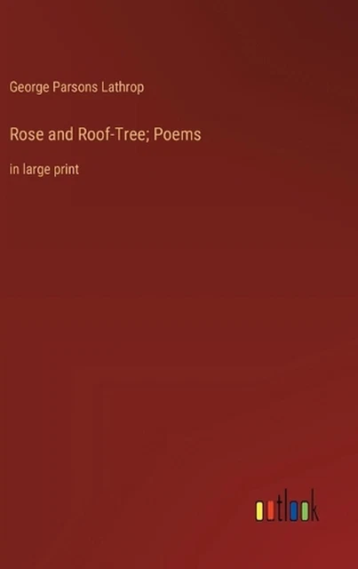 ROSE AND ROOF-TREE; Poems: in large print by George Parsons Lathrop ...