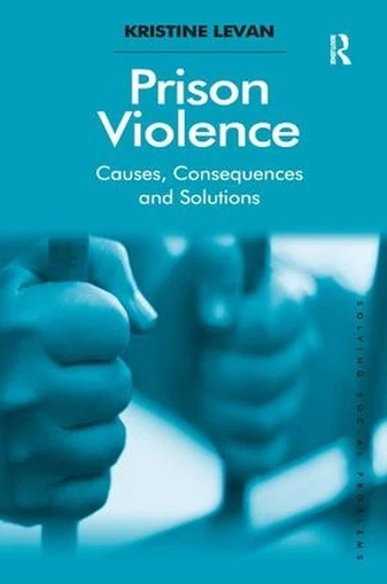 PRISON VIOLENCE: CAUSES, Consequences and Solutions by Kristine Levan ...