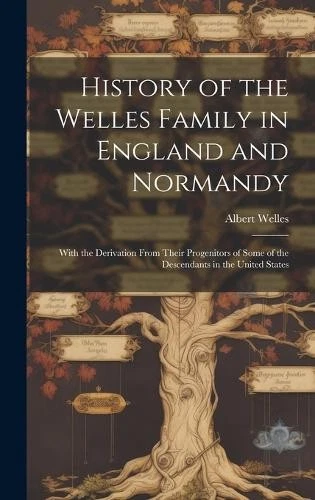 ALBERT WELLES HISTORY of the Welles Family in England and Normandy ...
