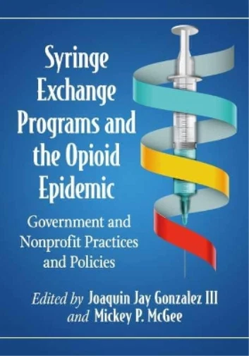 MICKEY P. MCGEE Syringe Exchange Programs and the Opioid Epidemic ...