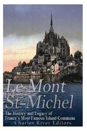 LE MONT SAINT-MICHEL: The History and Legacy of France's Most Famous ...