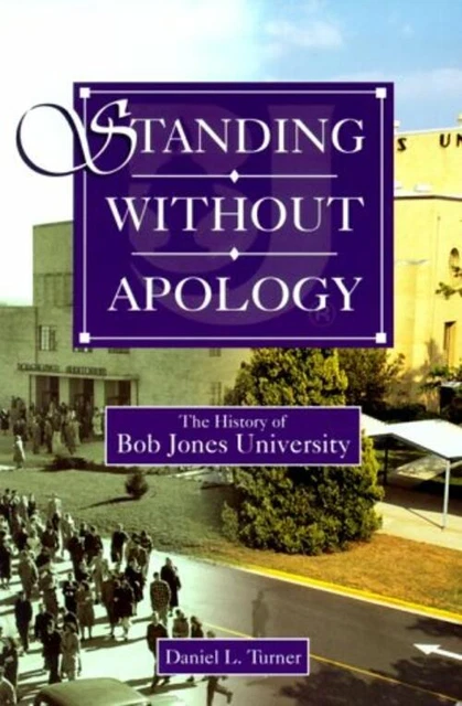STANDING WITHOUT APOLOGY: The History of Bob Jones University Turner ...