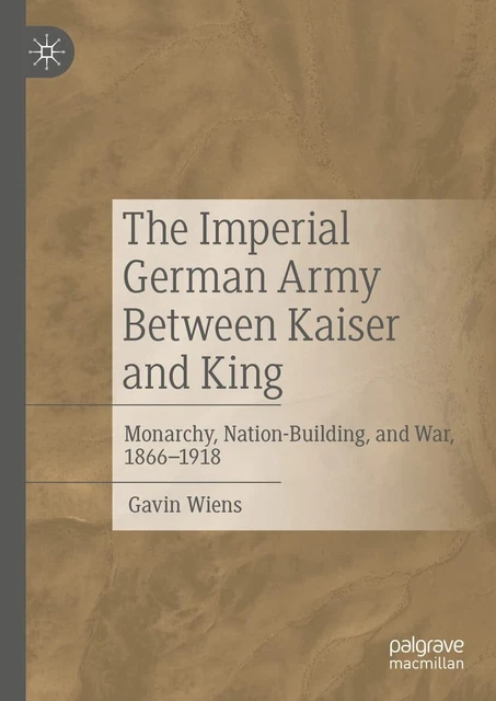 WIENS, GAVIN THE Imperial German Army Between Kaiser and King : Monarc ...