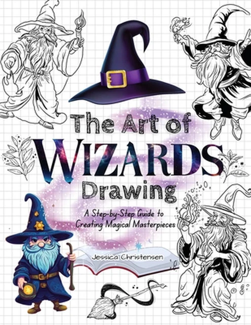 THE ART OF Wizards Drawing: A Step-by-Step Guide to Creating Magical ...