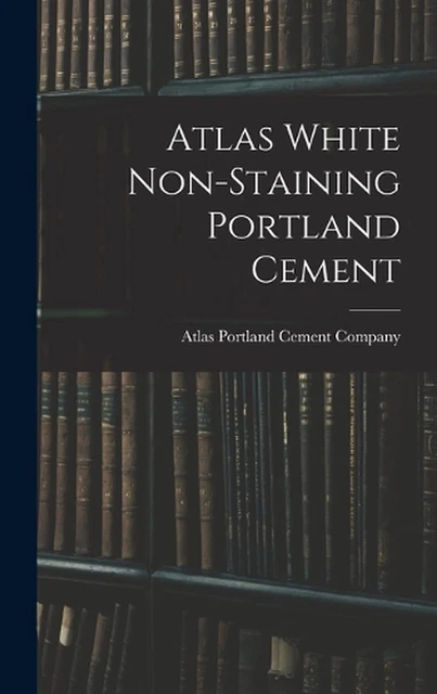 ATLAS WHITE NON-STAINING Portland Cement by Atlas Portland Cement ...