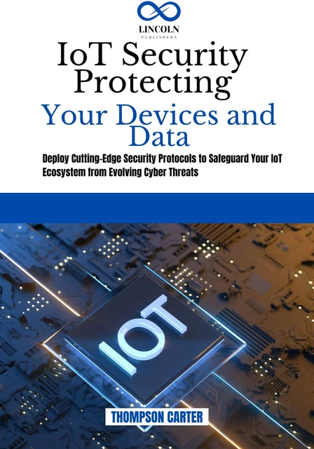 THOMPSON CARTER IOT Security Protecting Your Devices and Data: Deploy ...