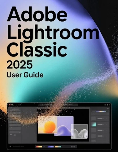 ADOBE LIGHTROOM CLASSIC 2025 User Guide: A Step-by-Step Manual for ...