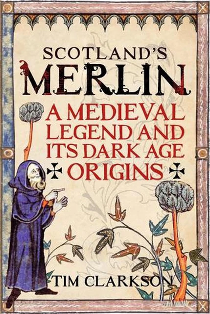 SCOTLAND'S MERLIN: A Medieval Legend and its Dark Age Origins by Tim ...