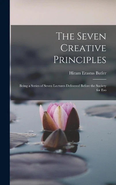THE SEVEN CREATIVE Principles: Being a Series of Seven Lectures ...