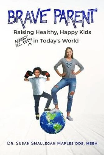 BRAVE PARENT: RAISING Healthy, Happy Kids Against All Odds in Today's ...