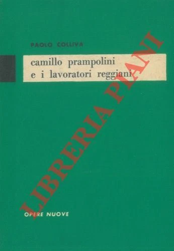 COLLIVA PAOLO - Camillo Prampolini e i lavoratori reggiani. (2-32378 ...