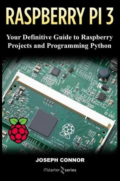 RASPBERRY PI3: YOUR Definite Guide to Raspberry Projects and Python ...