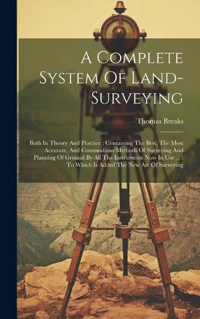 A COMPLETE SYSTEM Of Land-surveying: Both In Theory And Practice ...