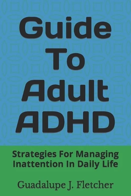 GUIDE TO ADULT ADHD: Strategies For Managing Inattention In Daily Life ...
