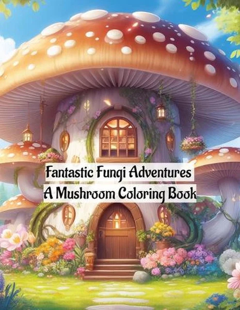 FANTASTIC FUNGI ADVENTURES: A Mushroom Coloring Book by Jibril Kotita ...