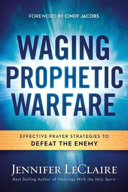WAGING PROPHETIC WARFARE: Effective Prayer Strategies to Defeat the ...