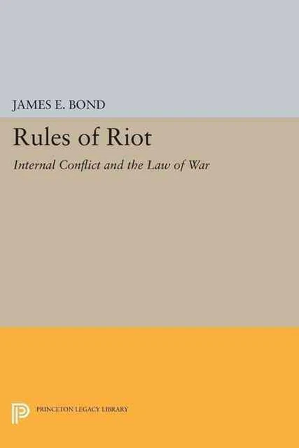 RULES OF RIOT: Internal Conflict and the Law of War by James E. Bond ...