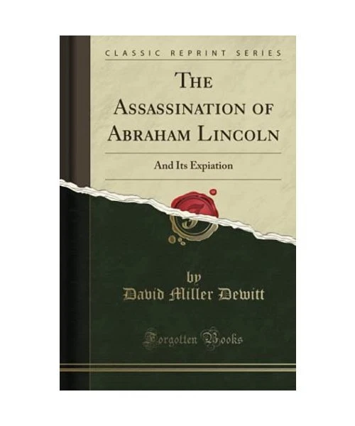 THE ASSASSINATION OF Abraham Lincoln: And Its Expiation (Classic ...