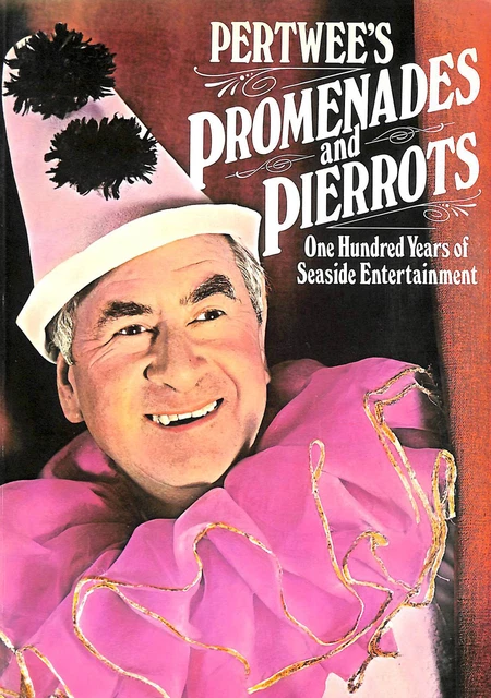 PERTWEE'S PROMENADES AND Pierrots: One Hundred Years of Seaside ...