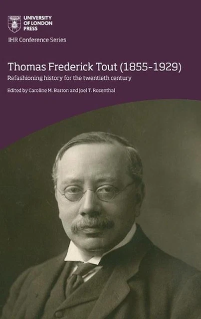 THOMAS FREDERICK TOUT (18551929): Refashioning history for the ...