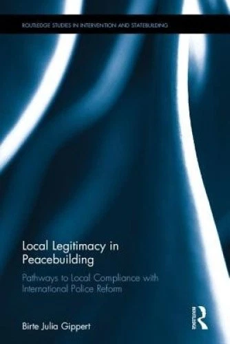LOCAL LEGITIMACY IN Peacebuilding: Pathways to Local Compliance with ...