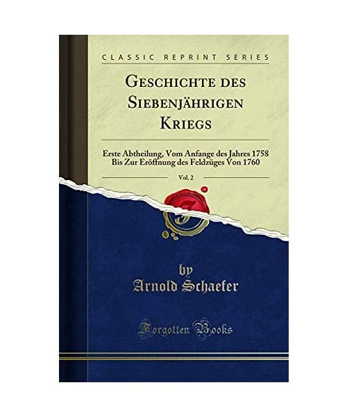 GESCHICHTE DES SIEBENJÄHRIGEN Kriegs, Vol. 2: Erste Abtheilung, Vom ...
