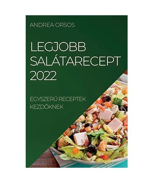 LEGJOBB SALÁTARECEPT 2022: EgyszerŰ Receptek KezdŐknek, Andrea Orsos EUR 19,73 - PicClick IT