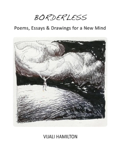 BORDERLESS: POEMS, ESSAYS & Drawings for a New Mind by Vijali Hamilton ...