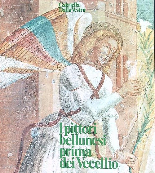 I PITTORI BELLUNESI Prima Dei Vecellio Dalla Vestra Gabriella EUR 40,30 ...