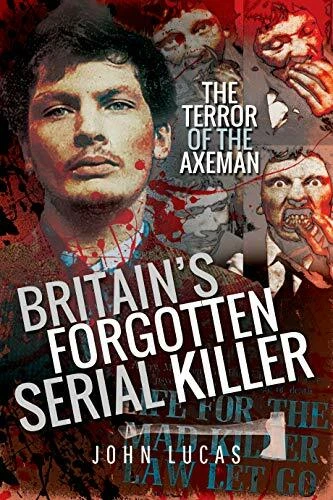 BRITAIN'S FORGOTTEN SERIAL Killer: The Terror of the Axeman by John ...