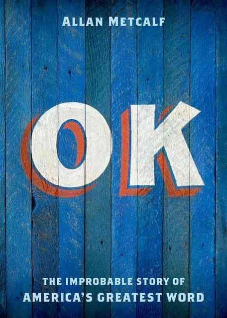 OK: THE IMPROBABLE Story of America's Greatest Word by Allan Metcalf ...
