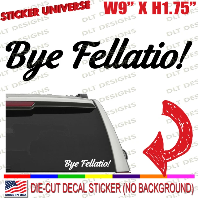 Bye Fellatio Cursive Funny Car Window Decal Bumper Sticker Sex Felicia