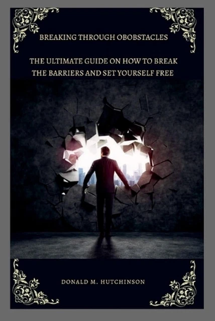 BREAKING THROUGH OBSTACLES: The ultimate guide on how to break the ...