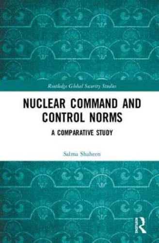 NUCLEAR COMMAND AND Control Norms: A Comparative Study (Routledge ...