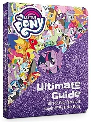 THE ULTIMATE GUIDE: All the Fun, Facts and Magic of My Little Pony, My ...
