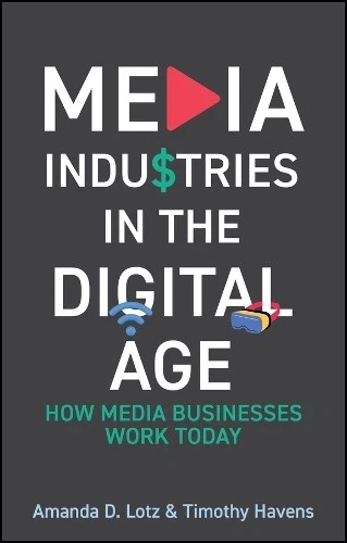AMANDA D. LOTZ Timothy Havens Media Industries in the Digital Age ...
