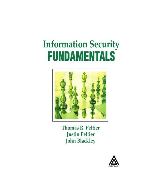INFORMATION SECURITY FUNDAMENTALS, Thomas R. Peltier, Justin Peltier ...