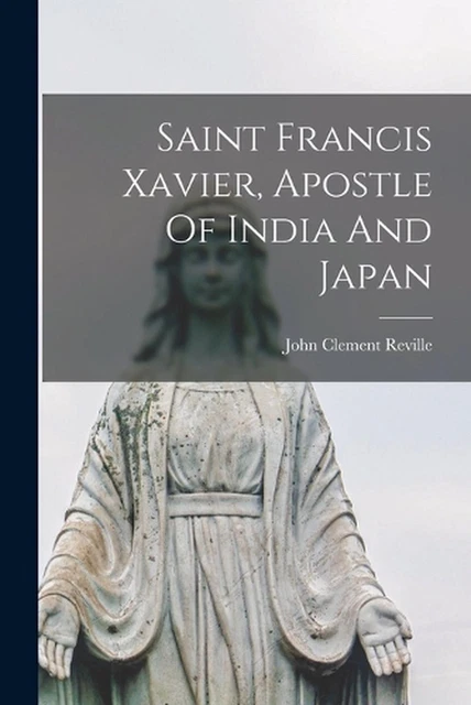 SAINT FRANCIS XAVIER, Apostle Of India And Japan by John Clement ...