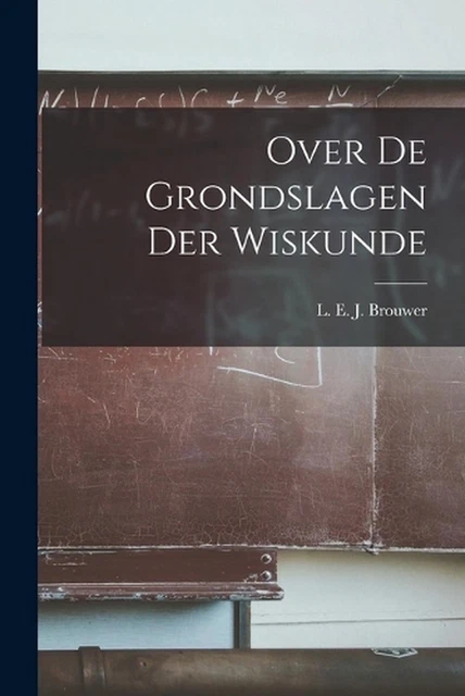 OVER DE GRONDSLAGEN der Wiskunde by L.E.J. Brouwer (Dutch) Paperback ...