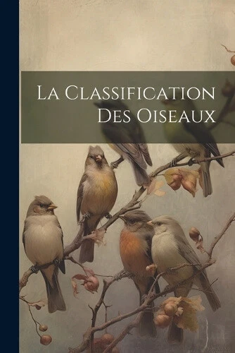 LA CLASSIFICATION DES Oiseaux [French] by Anonymous EUR 22,38 - PicClick FR