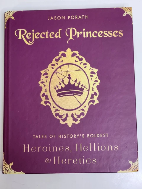 REJECTED PRINCESSES: TALES of History's Boldest Heroines, Hellions, and ...
