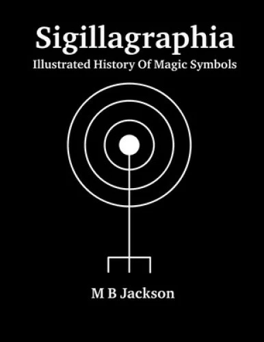 SIGILLAGRAPHIA: ILLUSTRATED GUIDE to Magic Symbols (Sigils) by Mark B ...