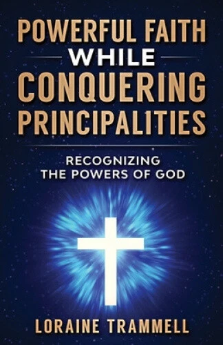 POWERFUL FAITH WHILE Conquering Principalities: Recognizing the Powers ...
