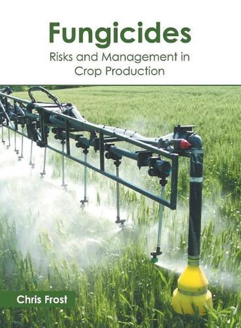 FUNGICIDES: RISKS AND Management in Crop Production by Chris Frost ...