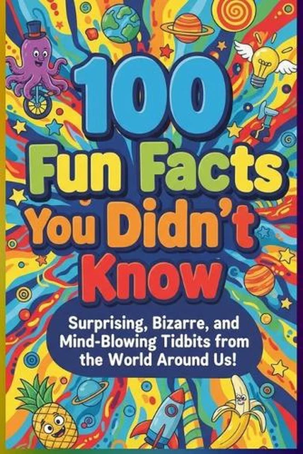 100 FUN FACTS You Didn't Know: Surprising, Bizarre, and Mind-Blowing ...